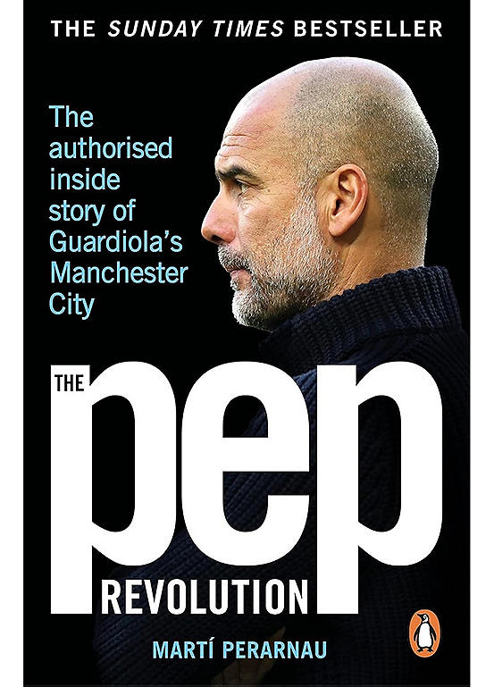 The Pep Revolution: The Authorised Inside Story of Guardiola’s ...